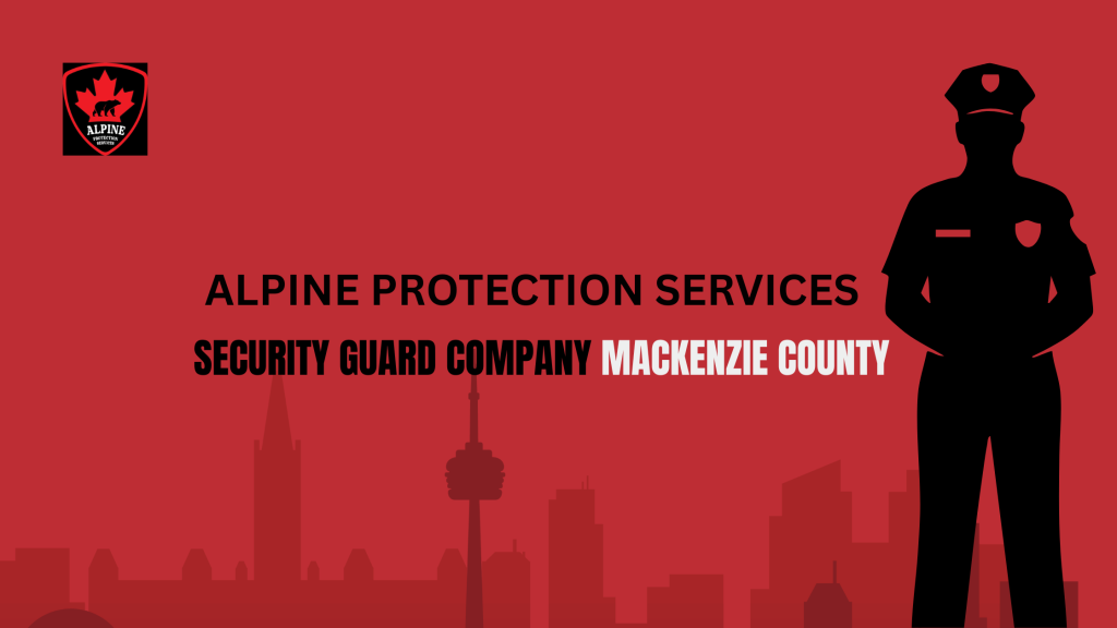 Best Security Guard Services in Mackenzie County – 24/7 Protection